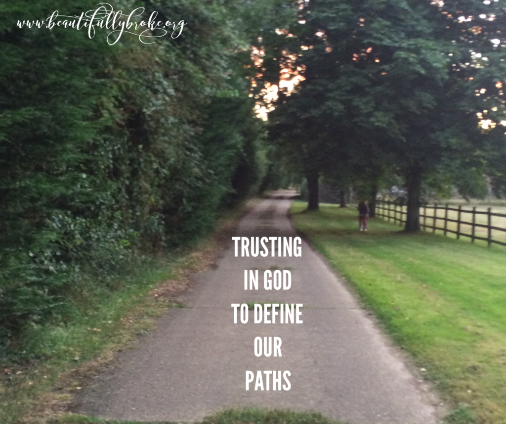 Trusting In God To Define Our Path - Beautifully Broke